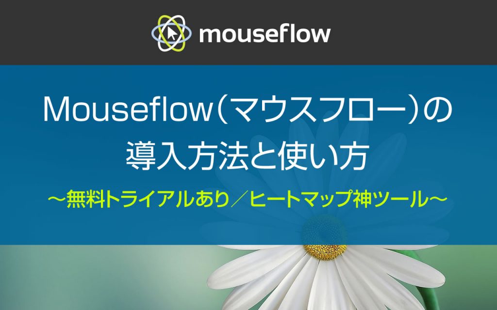 ヒートマップ「Mouseflow（マウスフロー）」の導入方法と使い方【無料トライアルあり】