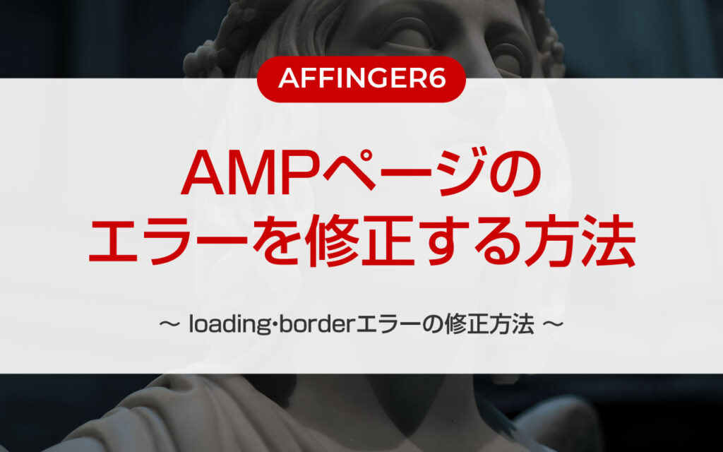 AFFINGER6でAMPページのエラーを修正する方法【loading・borderエラーの修正方法】